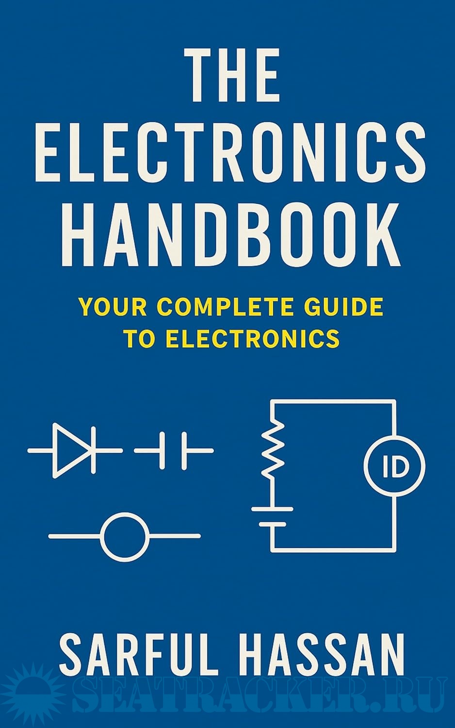 The Electronics Handbook: Your Complete Guide to Electronics - Sarful Hassan [2025, EPUB ...