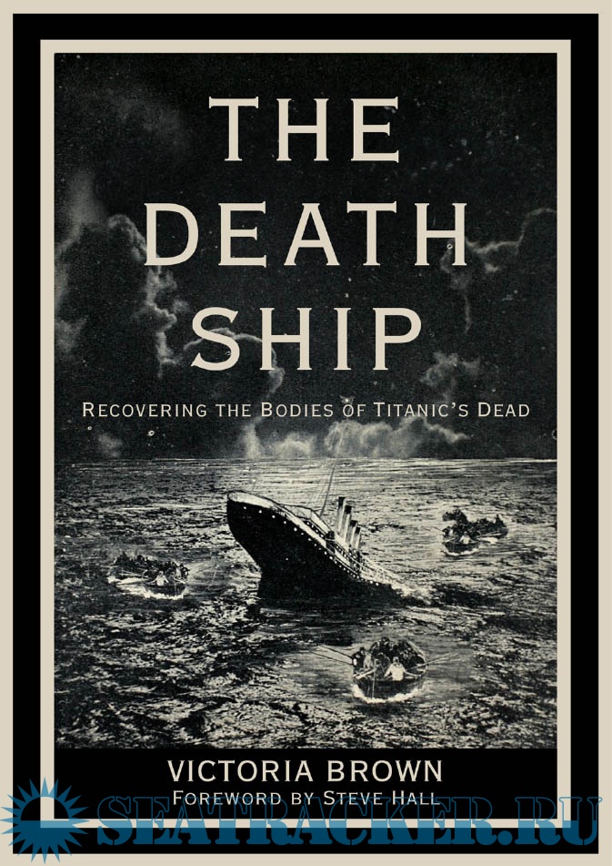 The Death Ship: Recovering the Bodies of Titanic’s Dead - Victoria ...