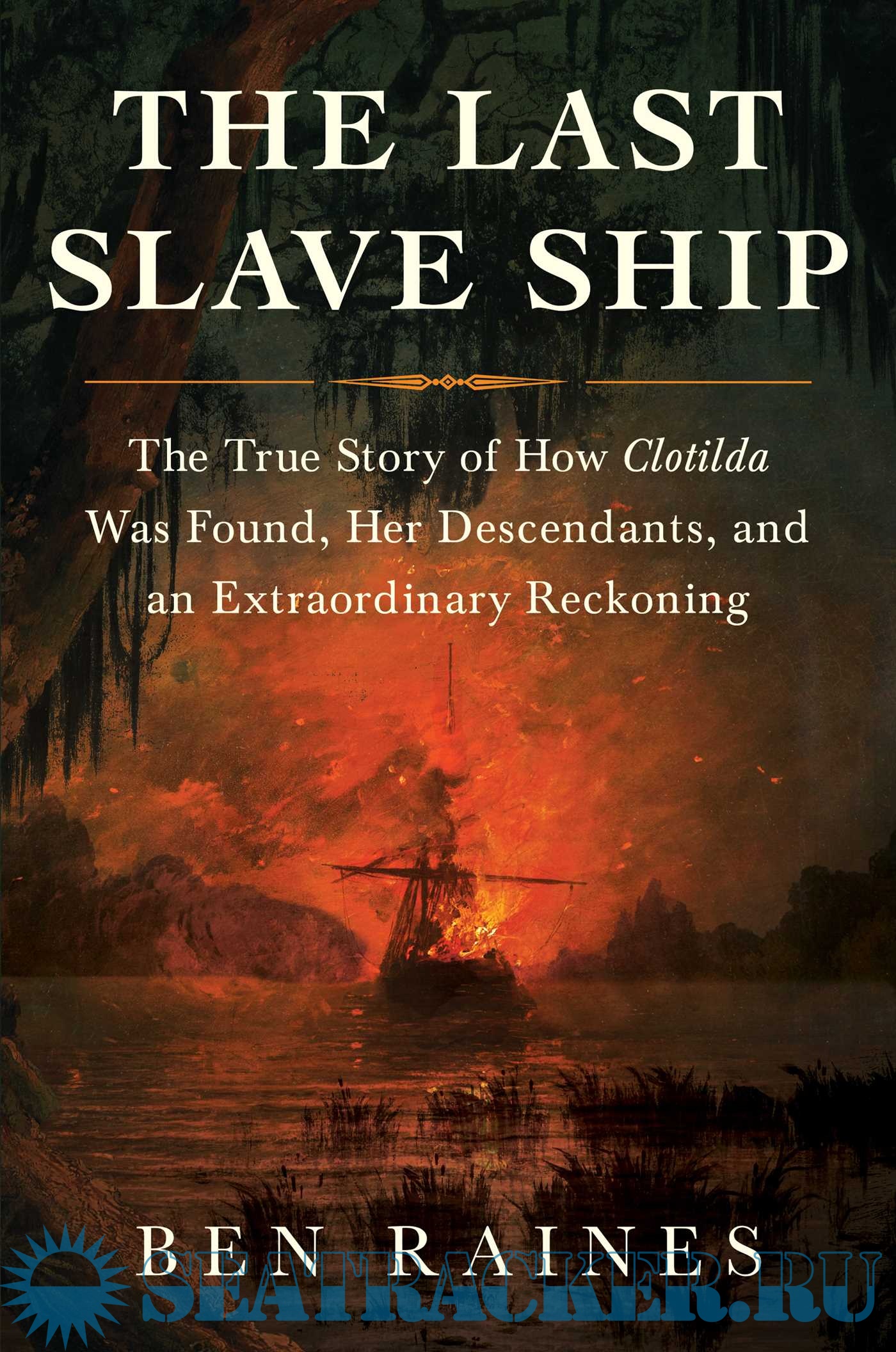 The Last Slave Ship: The True Story of How Clotilda Was Found, Her ...