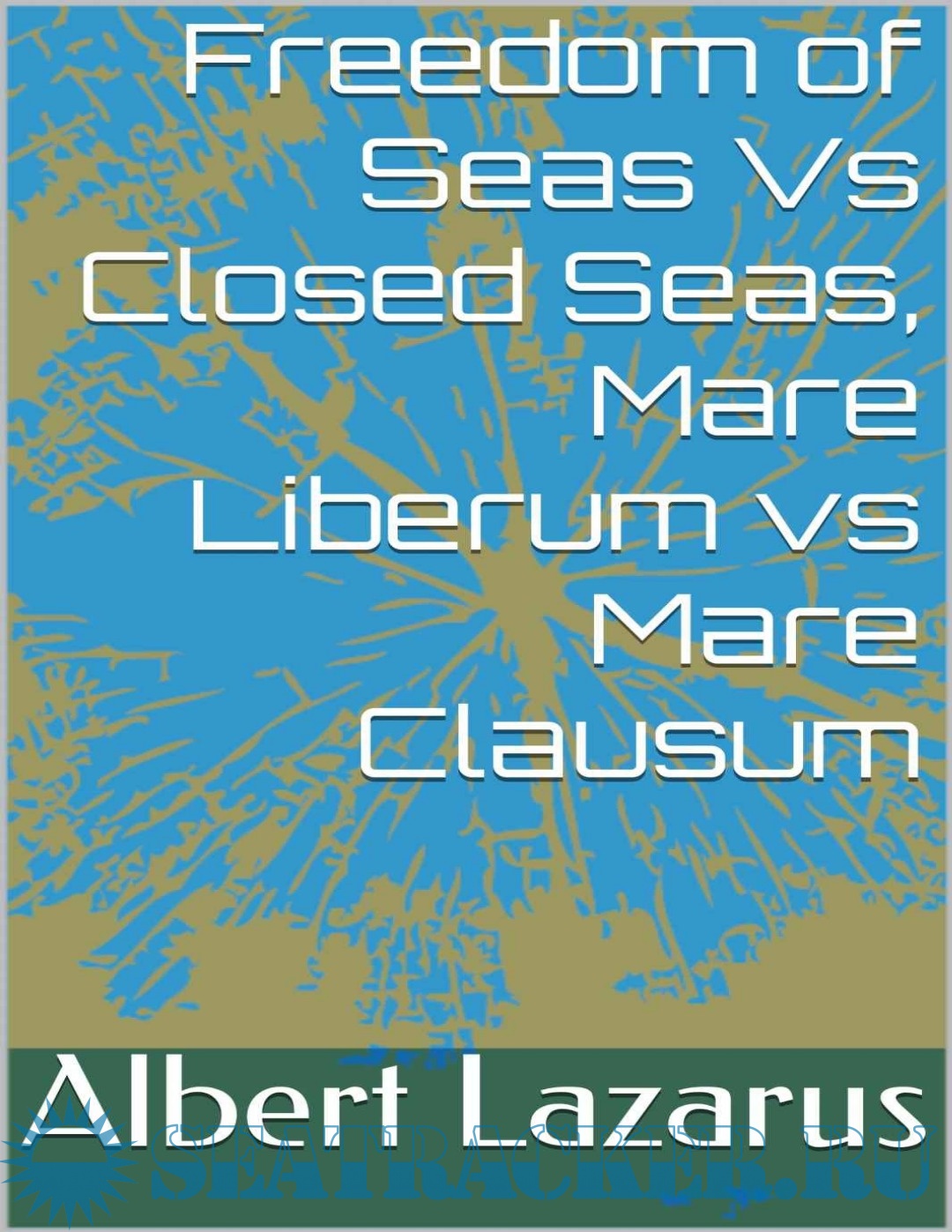 Freedom of Seas Vs Closed Seas, Mare Liberum vs Mare Clausum - Albert ...