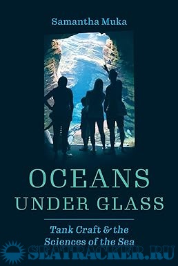 Oceans under Glass: Tank Craft and the Sciences of the Sea (Oceans in ...