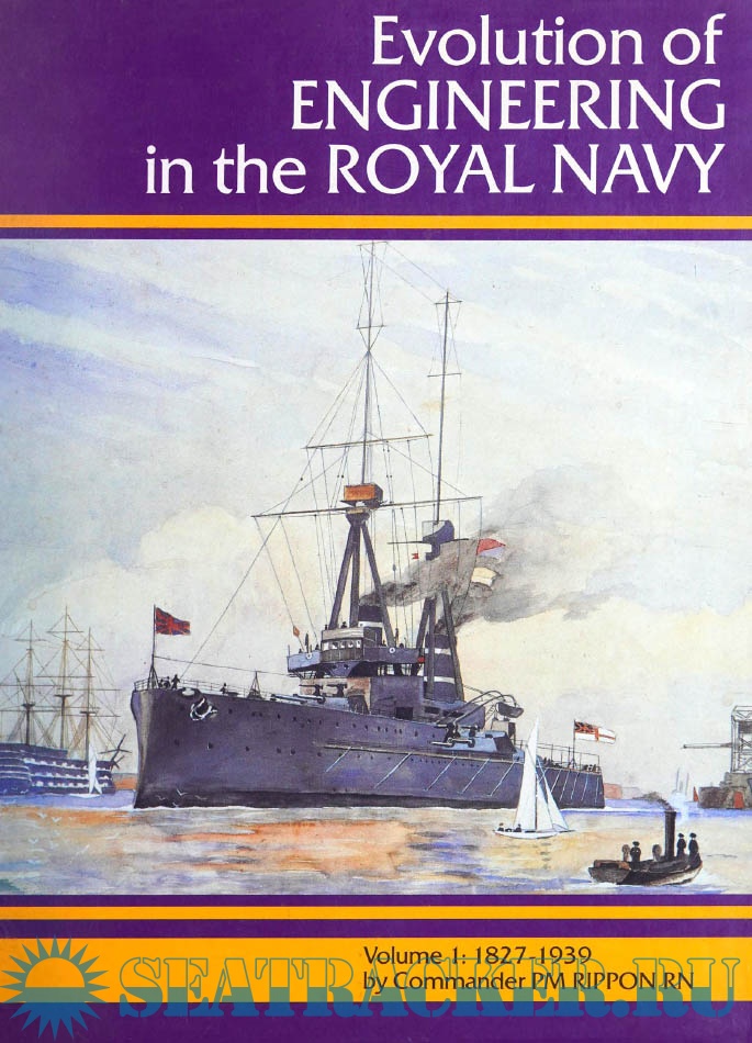 The evolution of engineering in the Royal Navy. Vol. 1: 1827-1939 ...